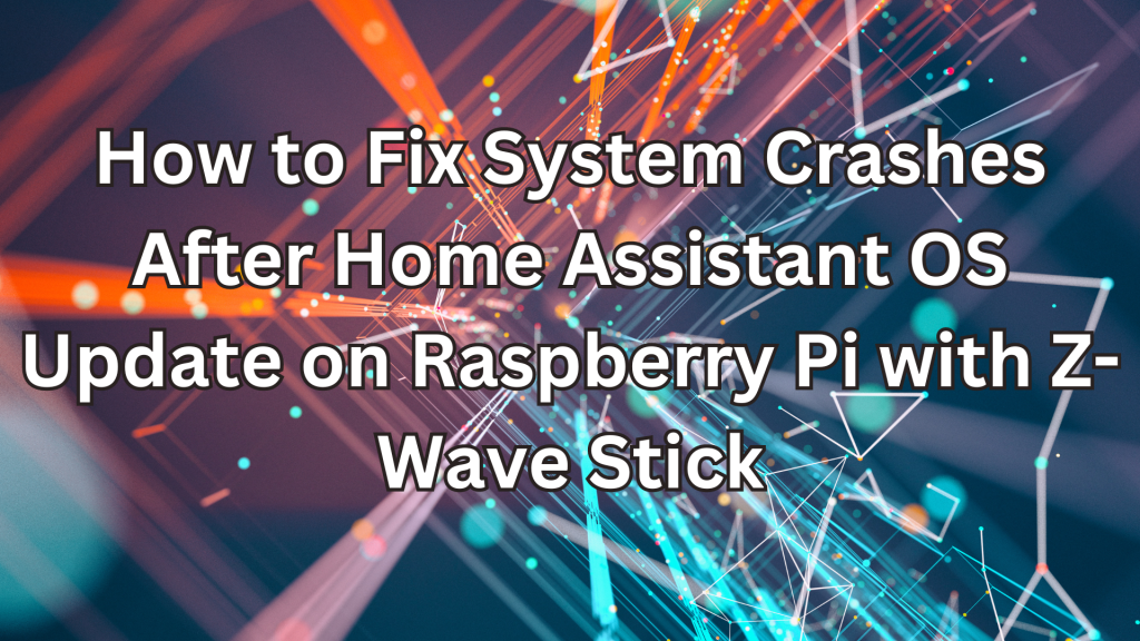 Fix System Crashes After Home Assistant OS Update on Raspberry Pi with Z-Wave Stick - The Home ...